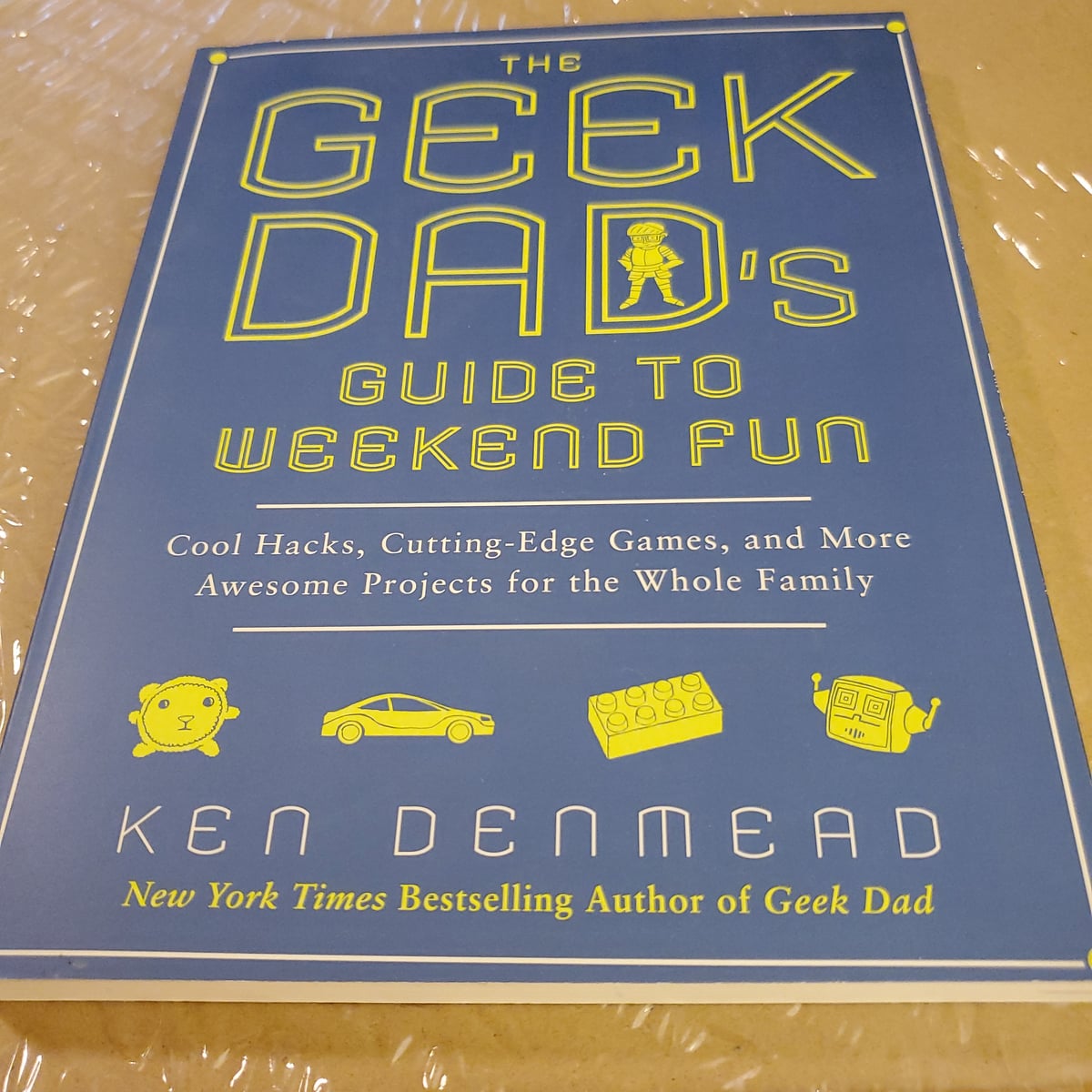 The Geek Dad's Guide to Weekend Fun by Ken Denmead