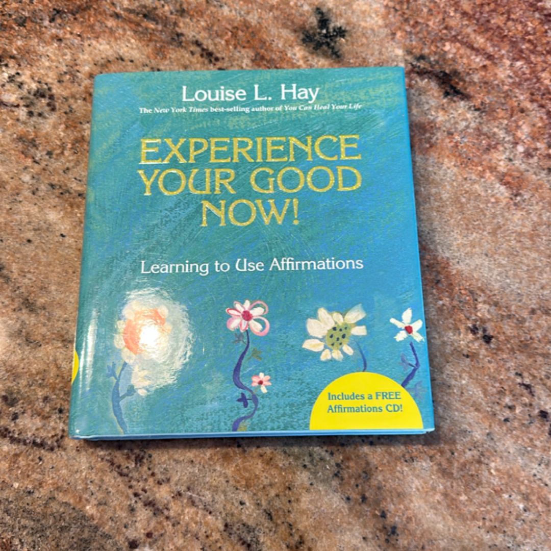 Experience Your Good Now! Learning to Use Affirmations by Louise L. Hay