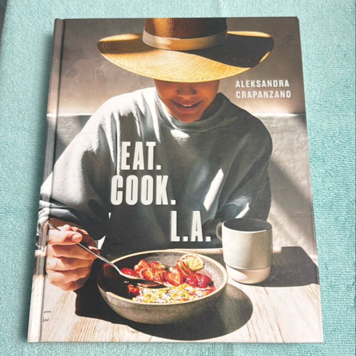 Eat. Cook. L. A. by Aleksandra Crapanzano