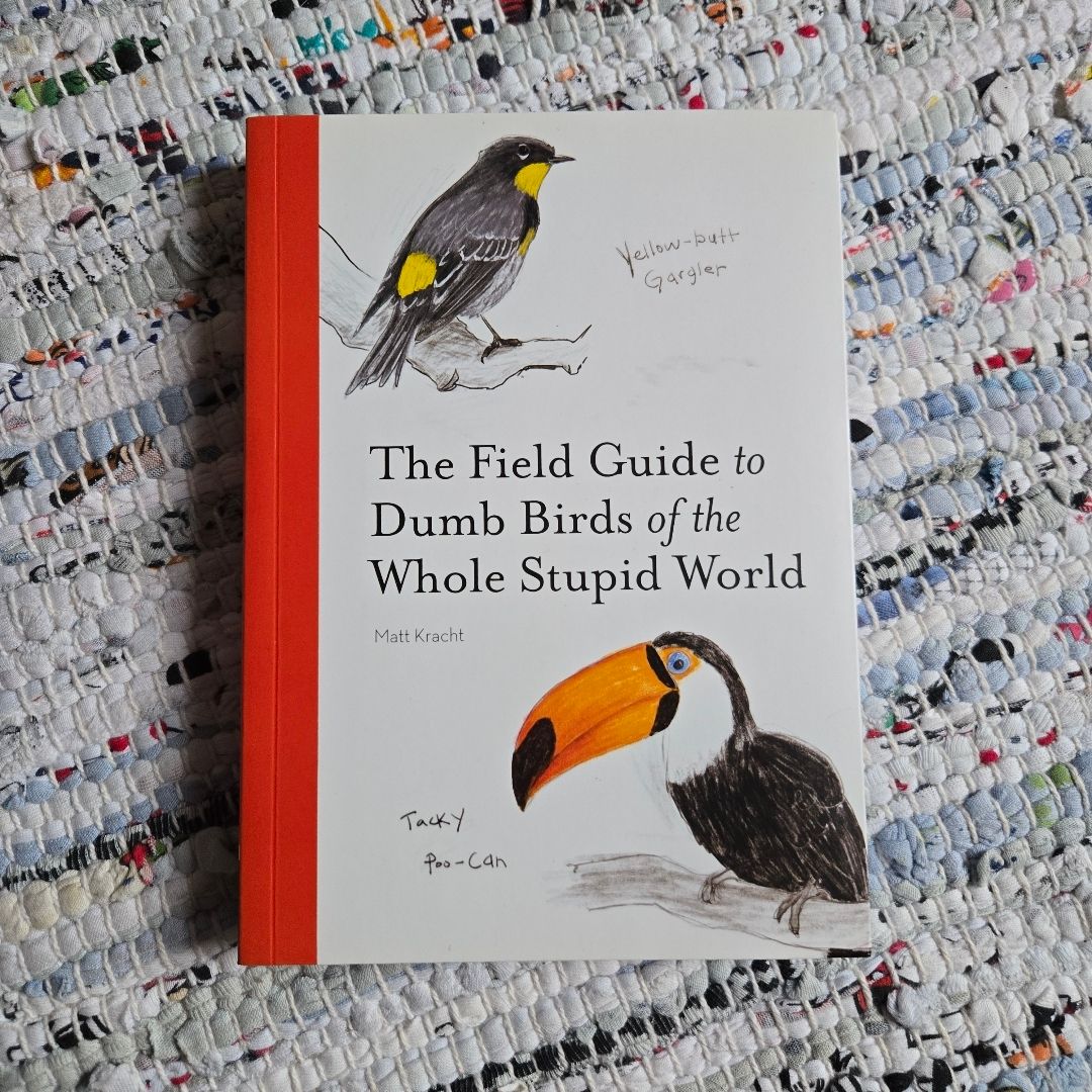 The Field Guide to Dumb Birds of the Whole Stupid World by Matt Kracht