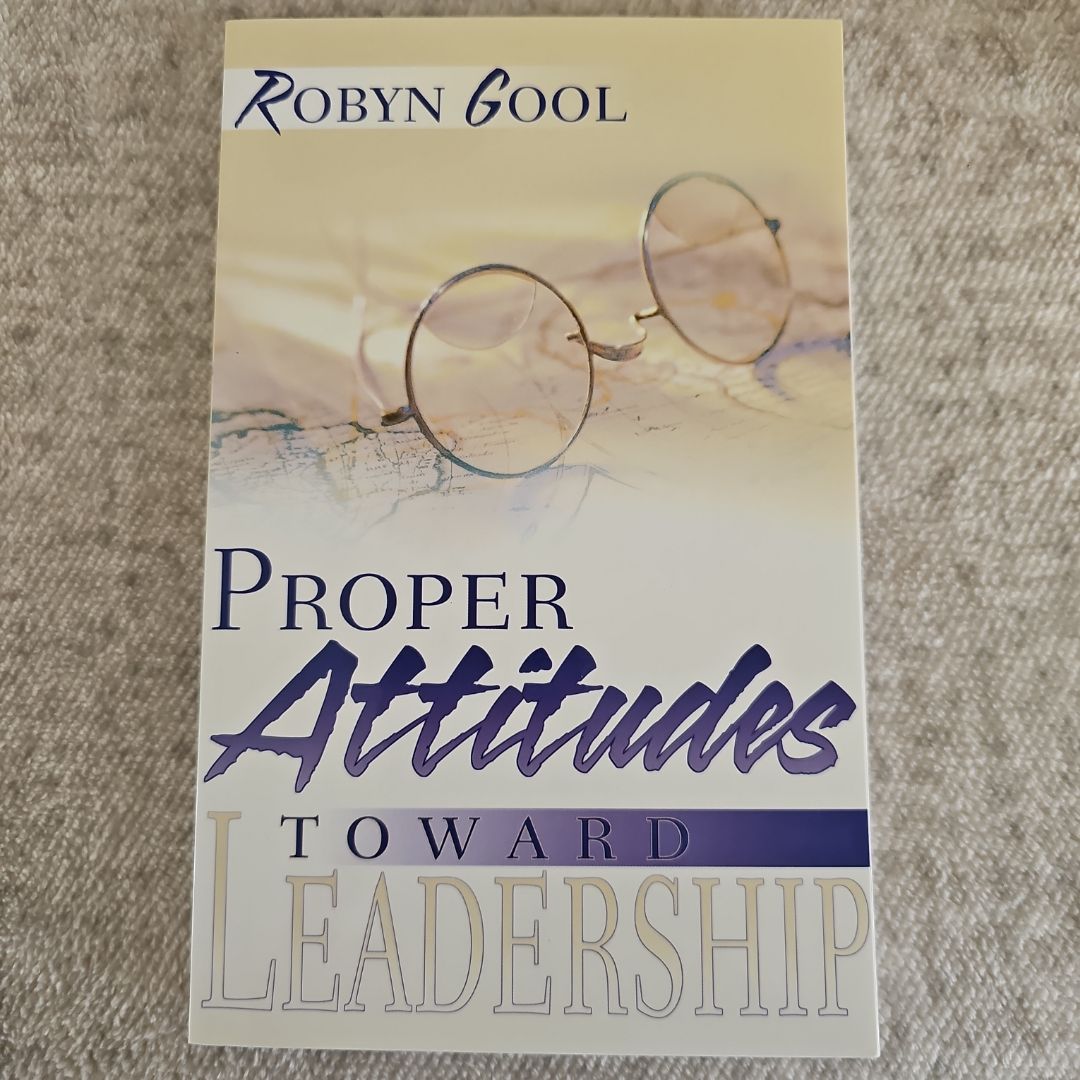 Proper Attitudes Toward Leadership by Robyn Gool