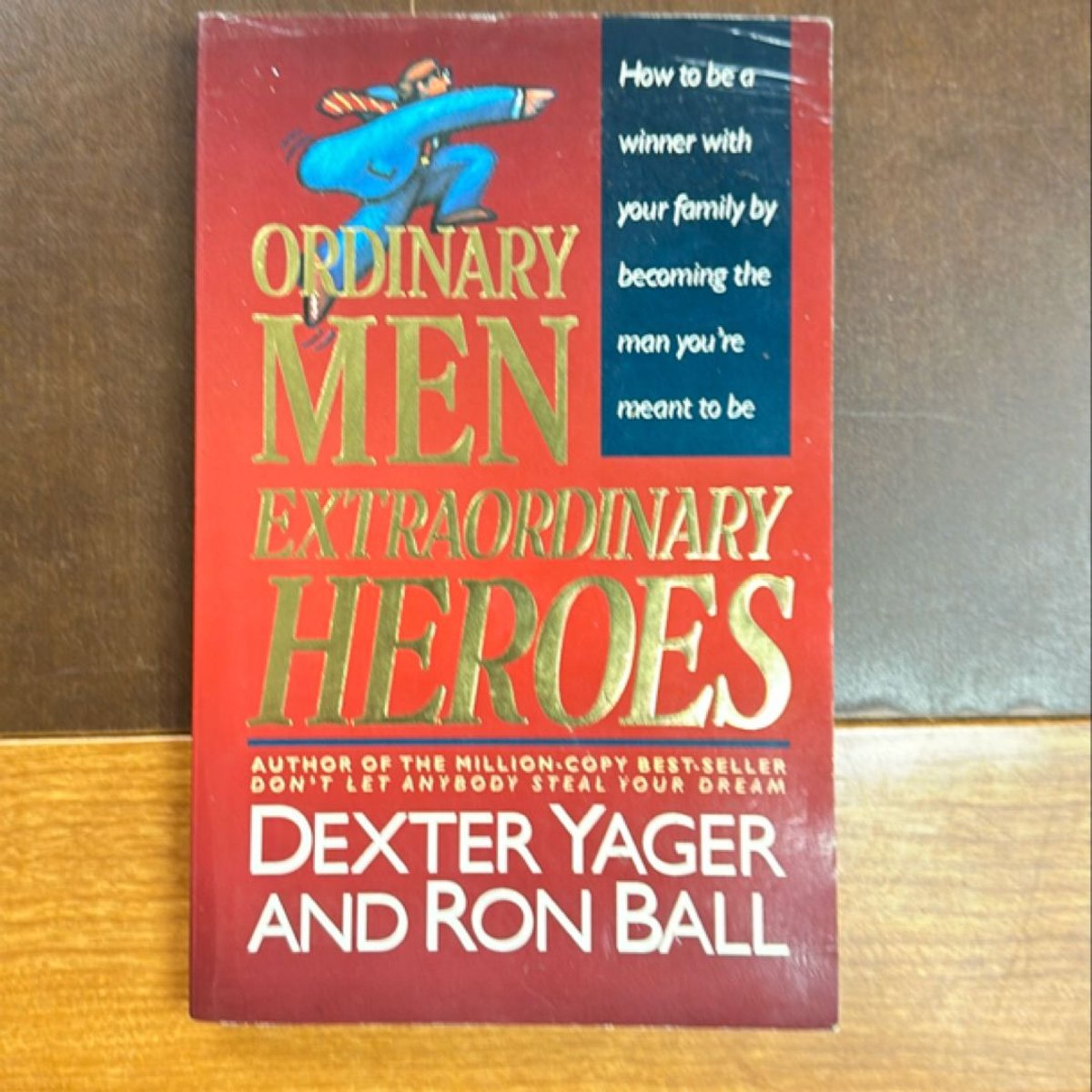 Ordinary Men, Extraordinary Heroes by Dexter Yager, Ron Ball