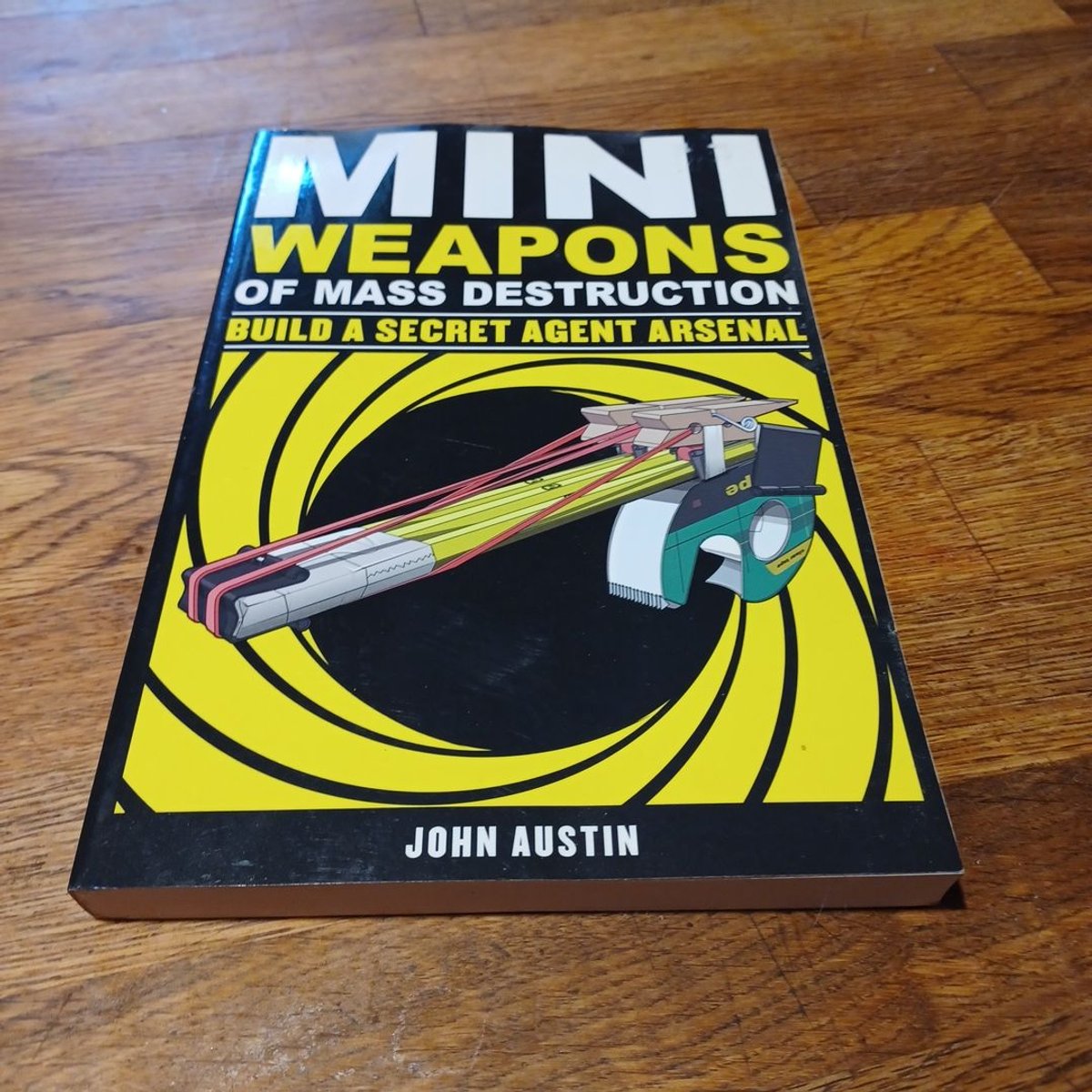 Mini Weapons of Mass Destruction: Build a Secret Agent Arsenal by John ...