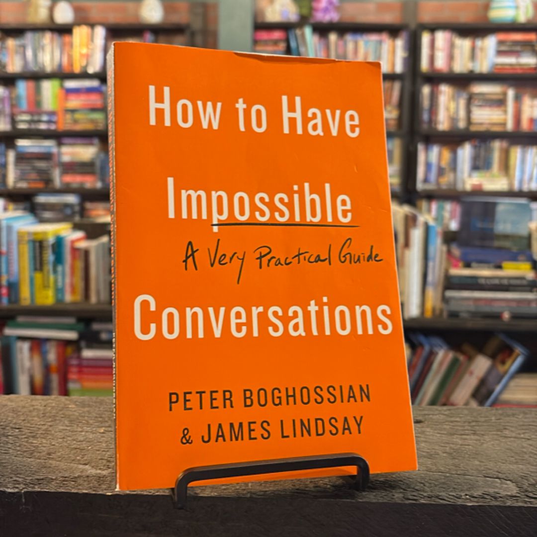 How to Have Impossible Conversations by Peter Boghossian, James Lindsay