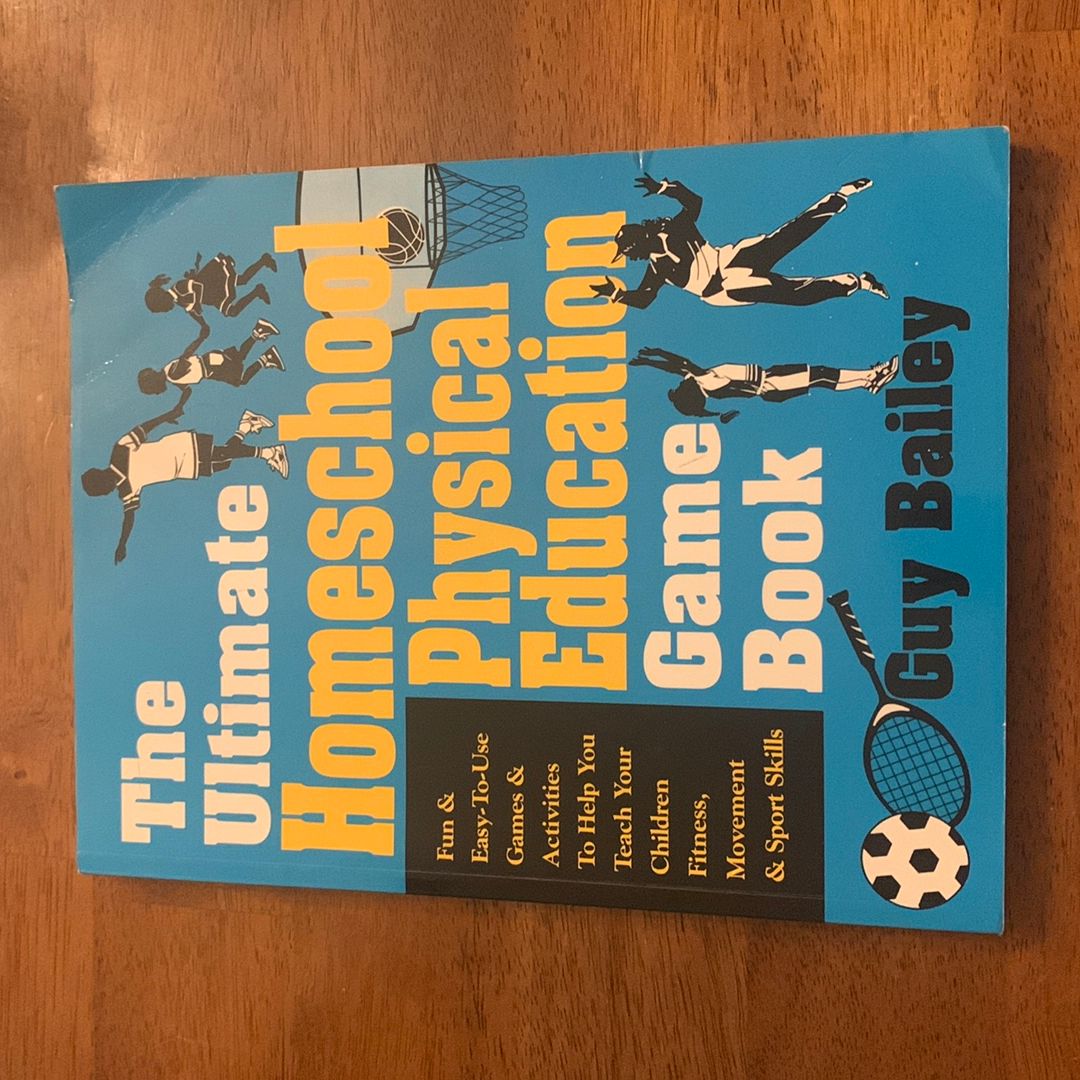 The Ultimate Homeschool Physical Education Book by Guy Bailey