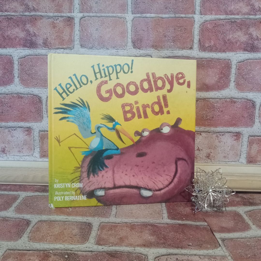 Hello, Hippo! Goodbye, Bird! by Kristyn Crow
