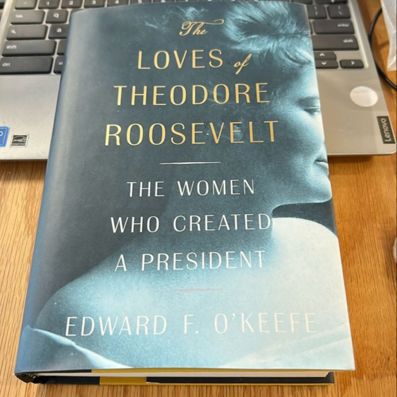 The Loves of Theodore Roosevelt 2024 by Edward F. O'Keefe, Hardcover ...