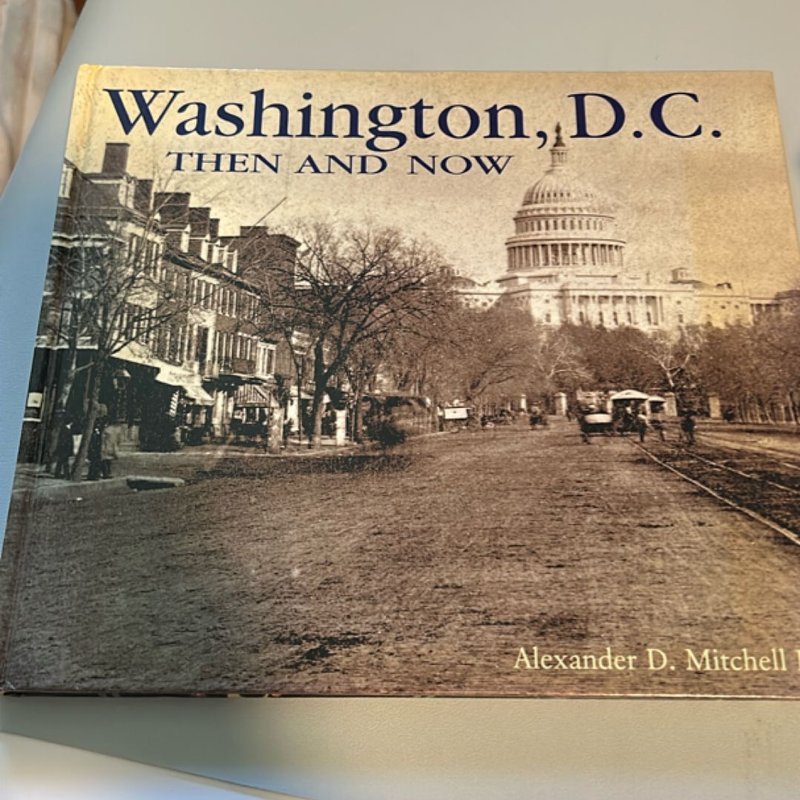 Washington, D. C. Then and Now by Alexander D. Mitchell; Elizabeth ...