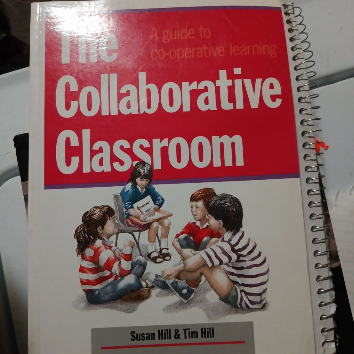The Collaborative Classroom: a Guide to Co-Operative Learning by Susan Hill