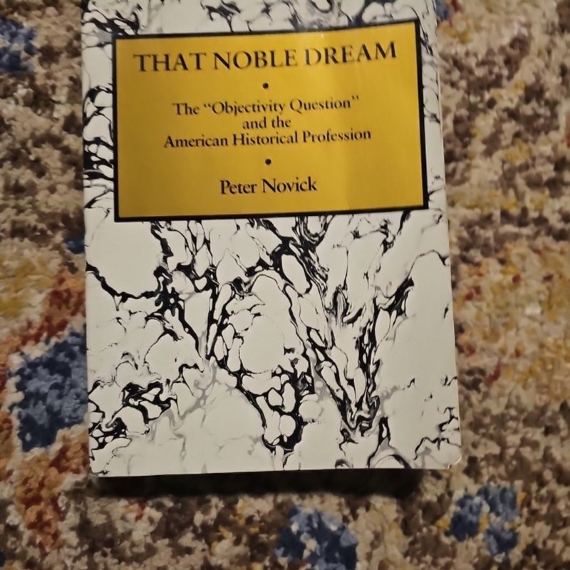That Noble Dream by Peter Novick, Lorraine Daston, Dorothy Ross ...