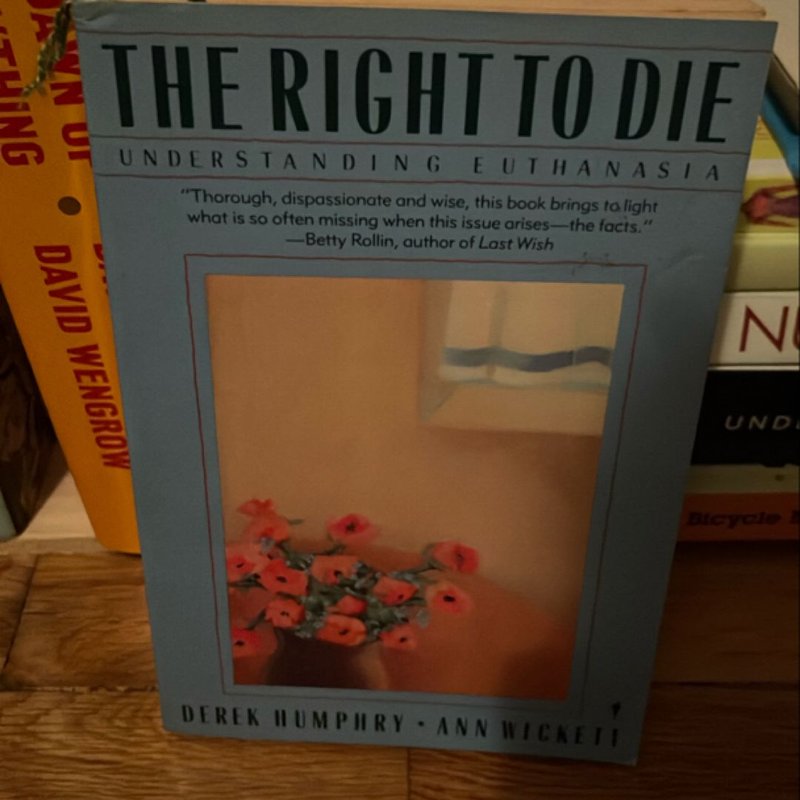 The Right to Die by Derek Humphry, Ann Wickett